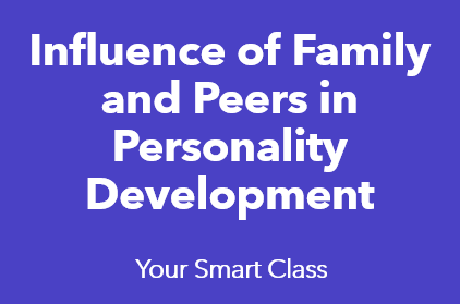 Influence of Family and Peers in Personality Development - YOUR SMART CLASS