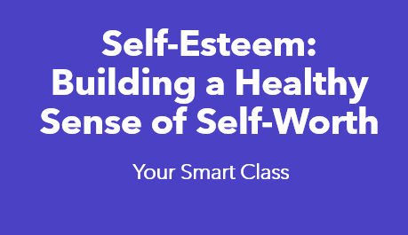 Self-Esteem: Building a Healthy Sense of Self-Worth - YOUR SMART CLASS