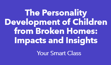 The Personality Development of Children from Broken Homes: Impacts and ...
