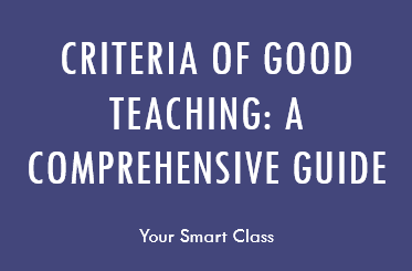Criteria of Good Teaching: A Comprehensive Guide - YOUR SMART CLASS