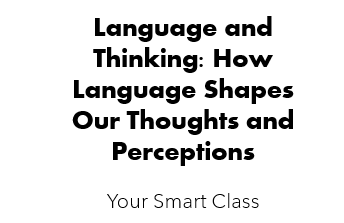 Language and Thinking: How Language Shapes Our Thoughts and Perceptions ...
