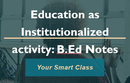 Education as Institutionalized activity: B.Ed Notes - YOUR SMART CLASS
