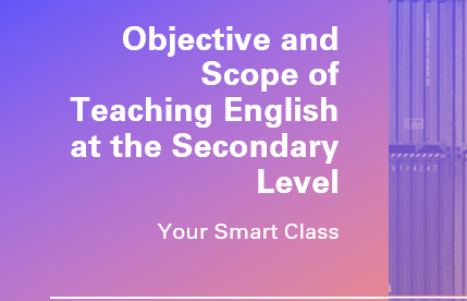 Objective and Scope of Teaching English at the Secondary Level