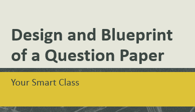 Design and Blueprint of a Question Paper - YOUR SMART CLASS