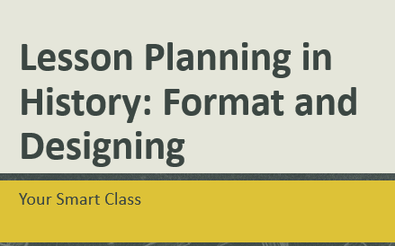 Lesson Planning in History: Format and Designing - YOUR SMART CLASS