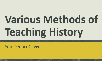 Various Methods of Teaching History - YOUR SMART CLASS