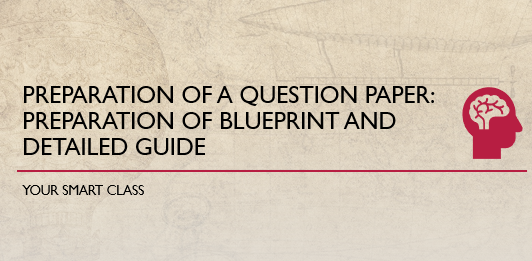 Preparation of a Question Paper: Preparation of Blueprint and Detailed ...
