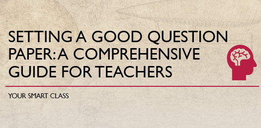 Setting a Good Question Paper: A Comprehensive Guide for Teachers