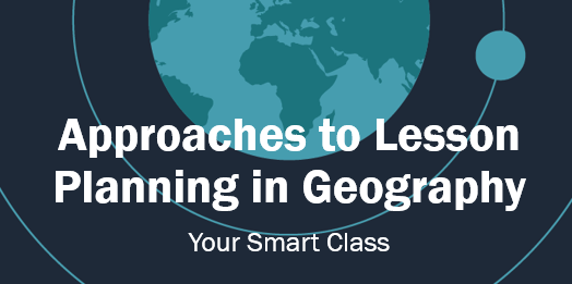 Approaches to Lesson Planning in Geography - YOUR SMART CLASS