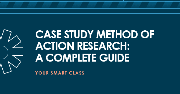 Case Study Method of Action Research: A Complete Guide - YOUR SMART CLASS