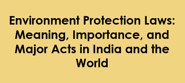 Environment Protection Laws: Meaning, Importance, and Major Acts in ...