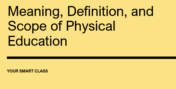 Meaning, Definition, and Scope of Physical Education - YOUR SMART CLASS