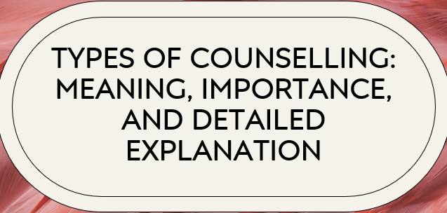 Types of Counselling: Meaning, Importance, and Detailed Explanation
