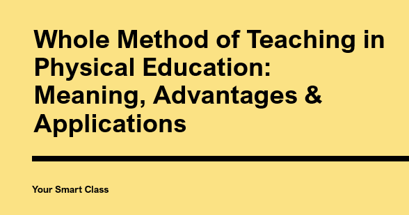Whole Method of Teaching in Physical Education: Meaning, Advantages ...