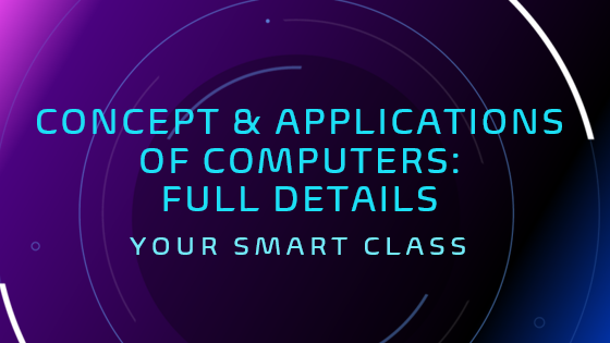 Concept & Applications of Computers: Full Details - YOUR SMART CLASS