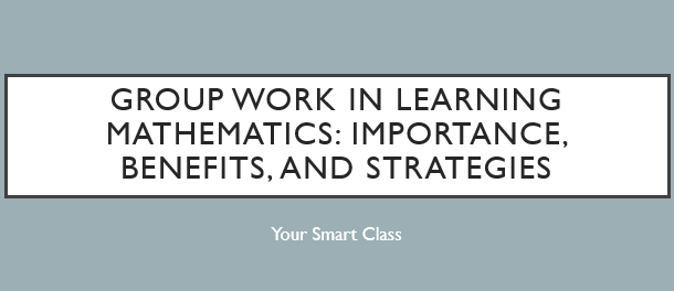 Group Work in Learning Mathematics: Importance, Benefits, and Strategies