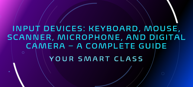 Input Devices: Keyboard, Mouse, Scanner, Microphone, and Digital Camera ...