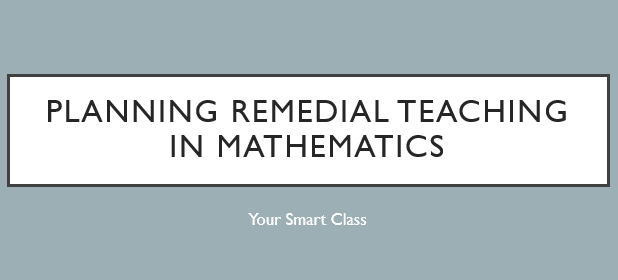Planning Remedial Teaching in Mathematics - YOUR SMART CLASS