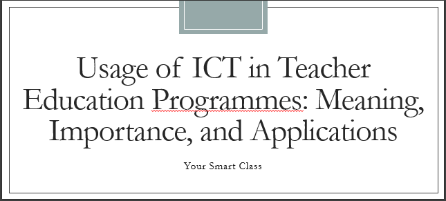 Usage of ICT in Teacher Education Programmes: Meaning, Importance, and ...